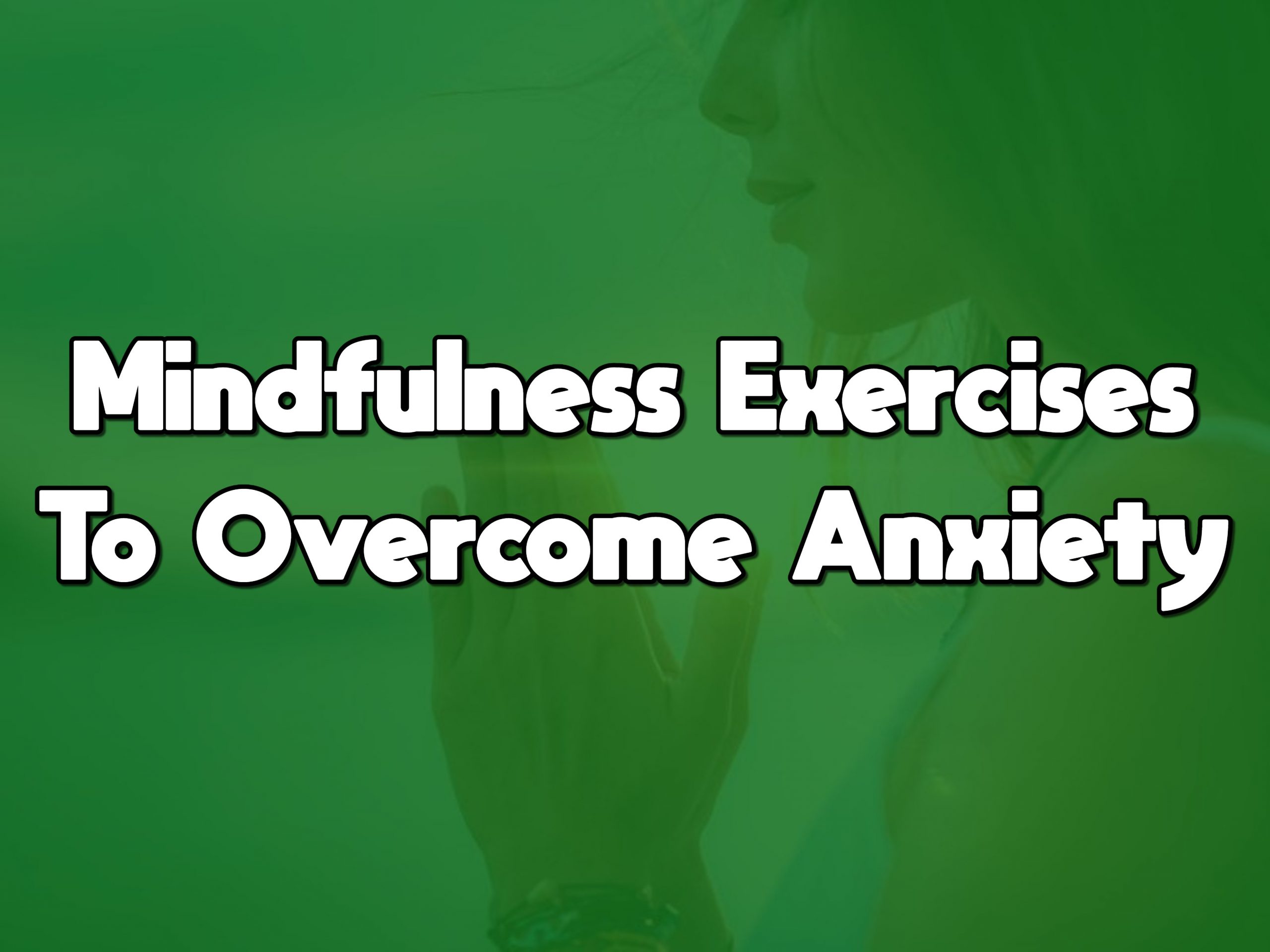 Mindfulness Exercises To Overcome Anxiety - YOGA AND MEDITATION